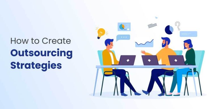 Outsourcing Strategies: How to Create Them for Your Business