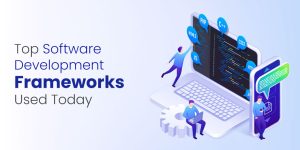 Discover the Top Software Development Frameworks Used Today