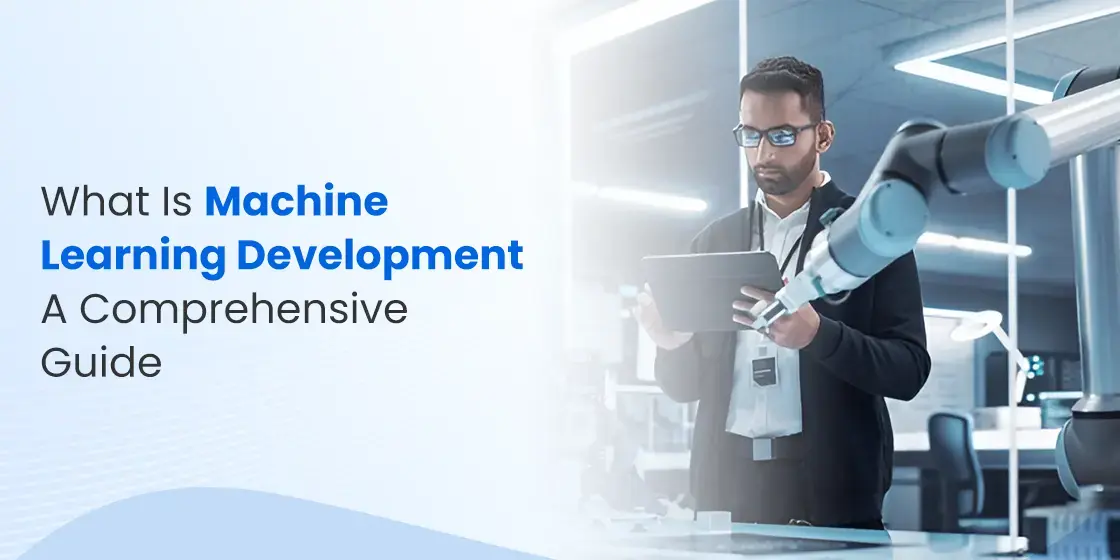 What is Machine Learning Development - A Comprehensive Guide